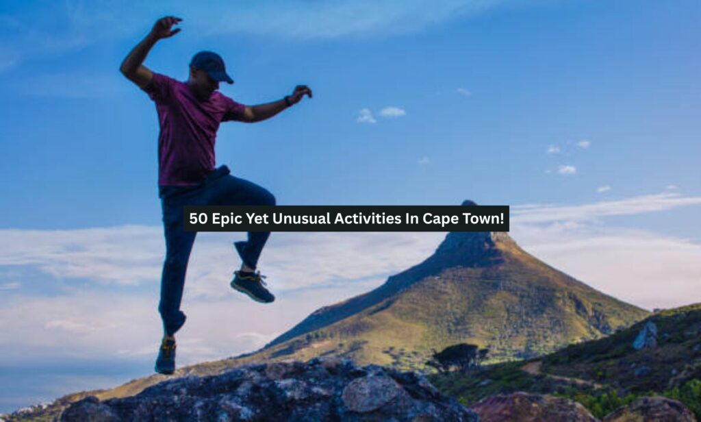 50 Epic Yet Unusual Activities In Cape Town! - Boy Essentials